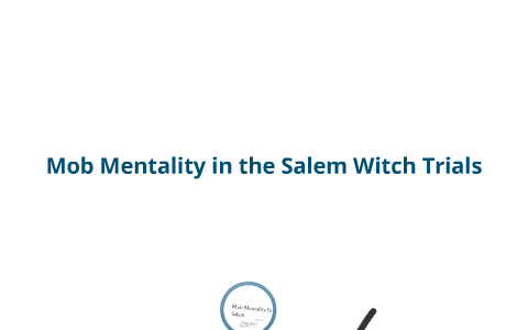 Mob Mentality in the Salem Witch Trials by Koby Gordon on Prezi
