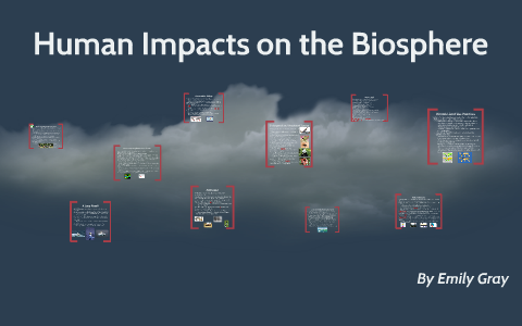 Human Impacts on the Biosphere by Emily Ann on Prezi