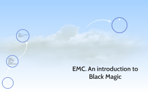 EMC. An introduction to Black Magic by P P on Prezi