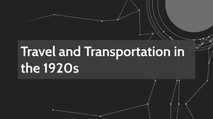 Travel and Transportation in the 1920s by Ashley Saylor on Prezi