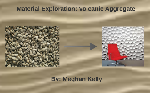 Material Exploration: Volcanic Aggregate by Meghan Kelly on Prezi