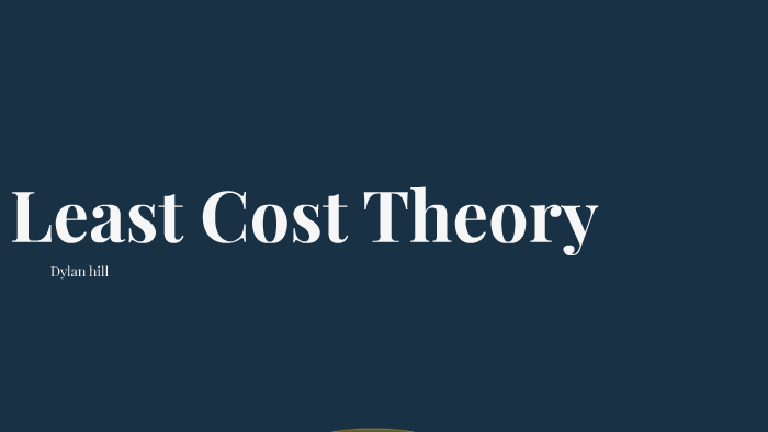 Least Cost Theory by dylan hill on Prezi