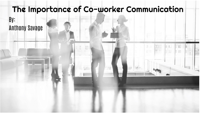 The Importance of Co-worker Communication by Anthony Savage on Prezi