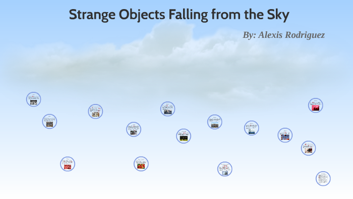 Strange Objects Falling from the Sky by Alexis Rodriguez on Prezi
