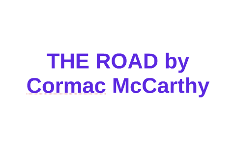 THE ROAD by Cormac McCarthy by Carlos Breton on Prezi