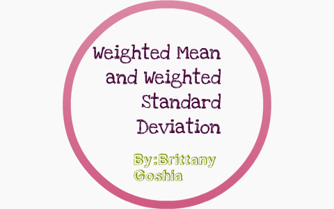 Weighted Mean and Weighted Standard Deviation by Brittany Goshia on Prezi