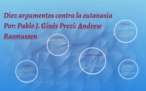 Diez argumentos contra la eutanasia Por: Pablo J. Ginés Prez by on Prezi