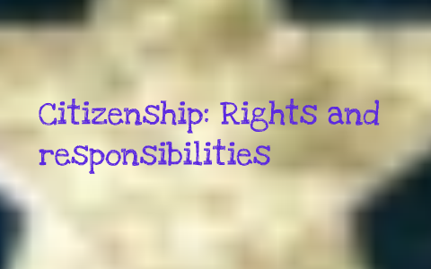 Citizenship: rights and responsibilities by Joanna Gonzalez on Prezi