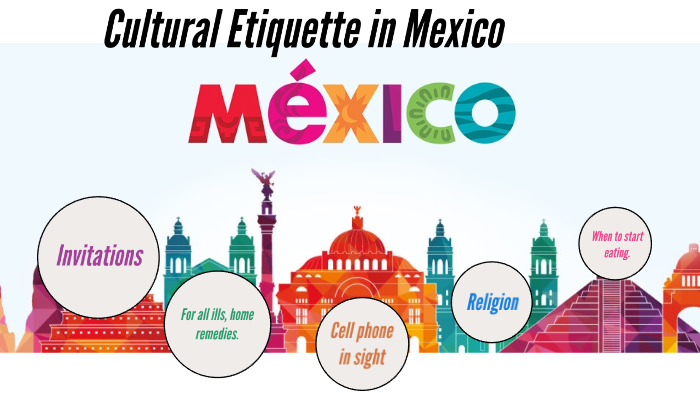 Cultural Etiquette in Mexico by morgana spiders on Prezi