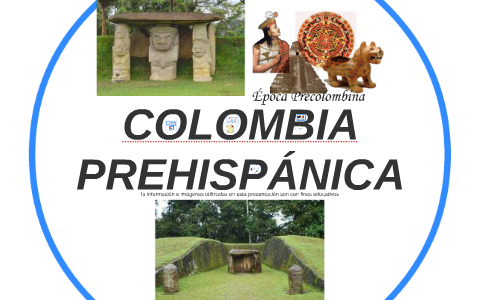 COLOMBIA PREHISPANICA by Julián Gutiérrez Torres on Prezi
