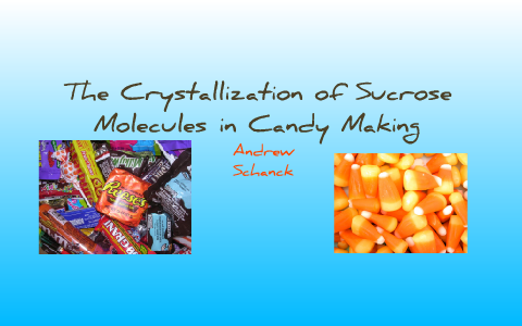 The Crystallization of Sucrose Molecules in Candy Making by Andrew ...