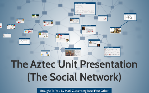 The Aztec Unit Presentation (The Social Network) by Evan Cornell on Prezi