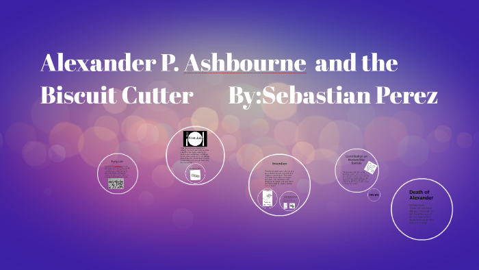 Alexander P. Ashbourne and the Biscuit Cutter by Sebastian Perez on Prezi