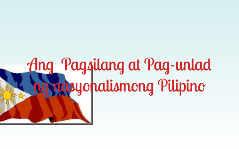 Ang Pagsilang at Pag-unlad ng nasyonalismong Pilipino by tricia ...