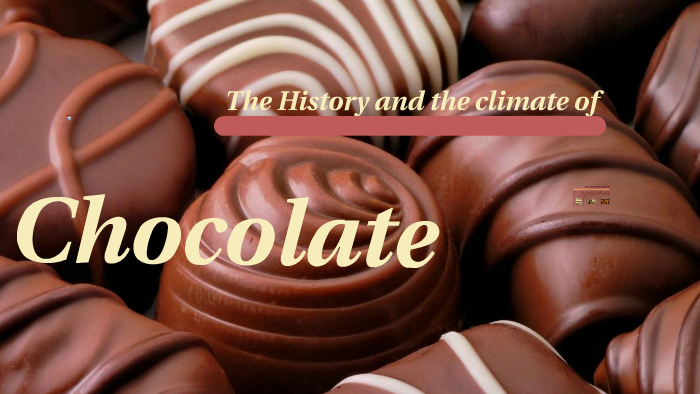 THE HISTORY AND CLIMATE OF CHOCOLATE by Roberto Montero Parada on Prezi