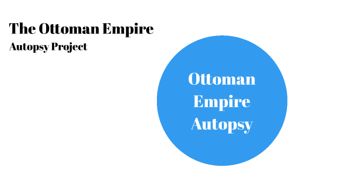 Ottoman Empire Autopsy by Kiersten Royer on Prezi