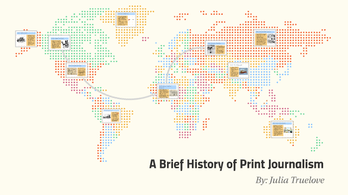 A Brief History of Print Journalism by Julia Truelove on Prezi