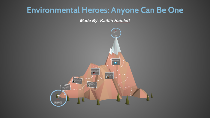 Environmental Heroes: Anyone Can Be One by Kaitlin Hamlett on Prezi