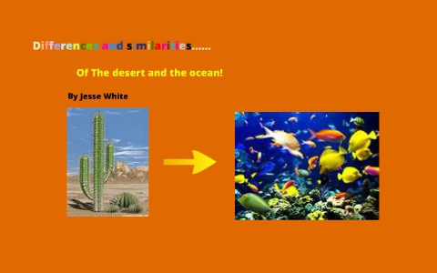 Diffrences and similarities of deserts and oceans by Jesse white on Prezi