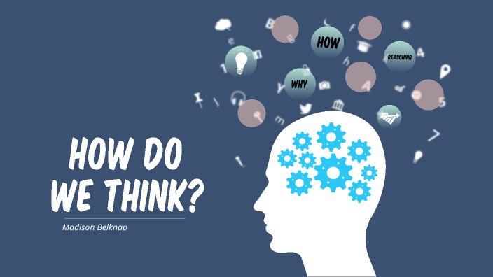 How do we think? by Madison Belknap on Prezi