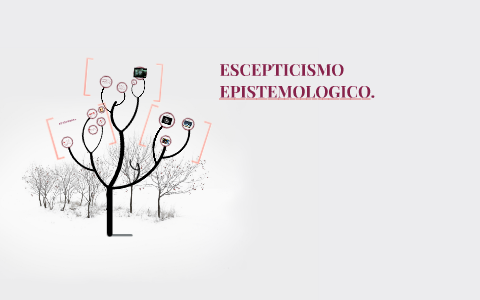ESCEPTICISMO EPISTEMOLOGICO. by talis mar on Prezi