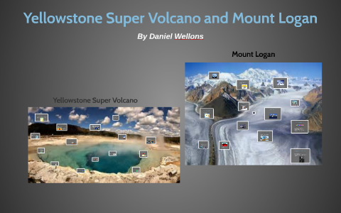 Yellowstone Super volcano and Mount Logan by Daniel Wellons on Prezi