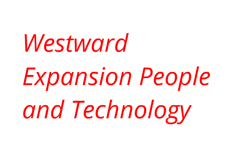 Western Expansion people and technology by Tyler Zelinski on Prezi
