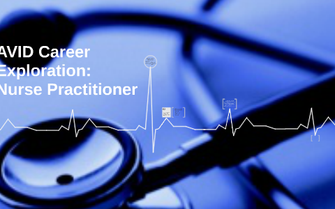 AVID Career Exploration: Nurse Practitioner by Vanessa Her on Prezi
