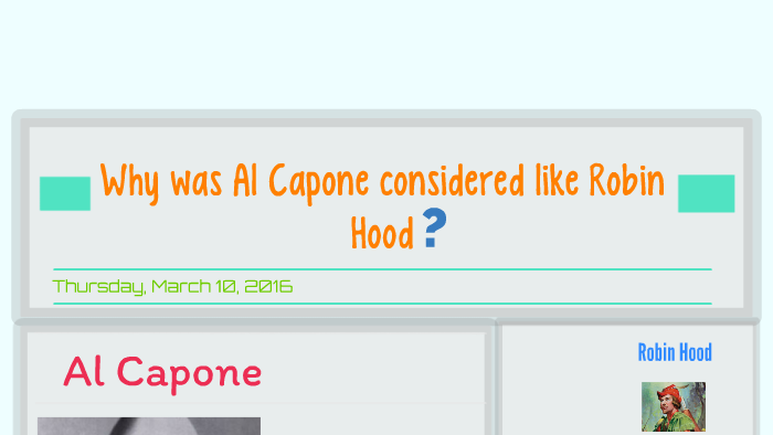 Why was Al Capone considered like Robin Hood? by Amelia Monohan on Prezi
