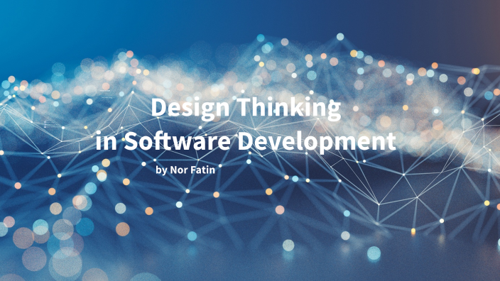 Design Thinking in Software Development by Fatin Khairuddin on Prezi