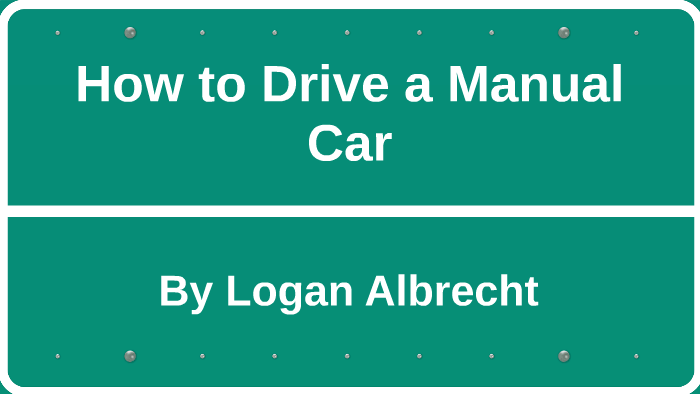 How to Drive a Manual Car by Logan Albrecht on Prezi