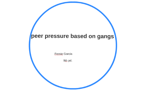 gangs based on peer pressure by fernie garcia on Prezi