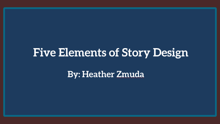 Five Elements of Story Design by Heather Zmuda on Prezi