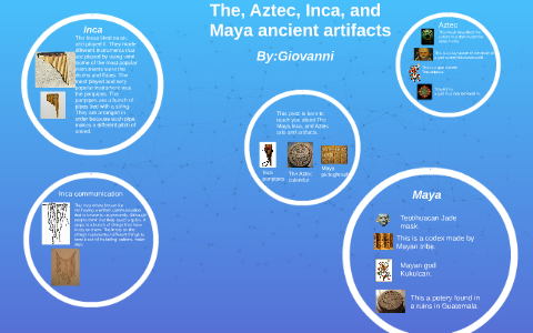 The, Aztec, Inca, and Maya ancient artifacts. by Giovanni Gipson on Prezi