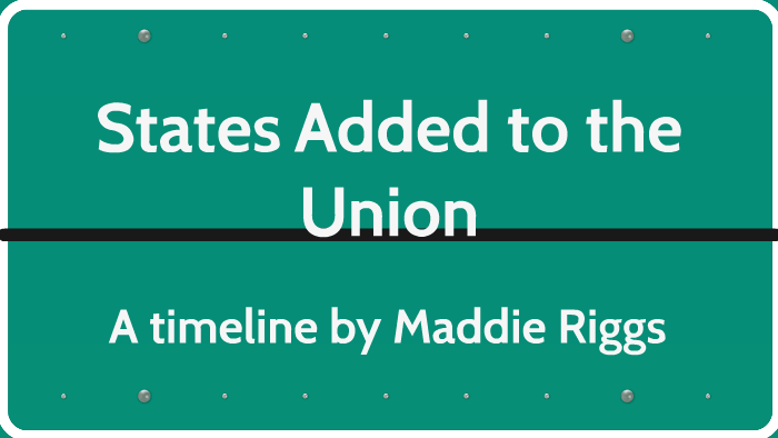 States Added to the Union by Maddie Riggs on Prezi