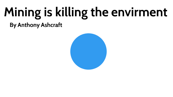 mining is bad for the environment by Anthony Ashcraft on Prezi