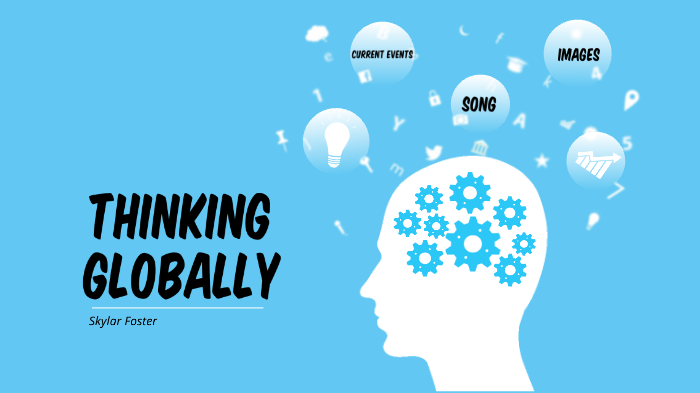 Thinking Globally by Skylar Foster on Prezi