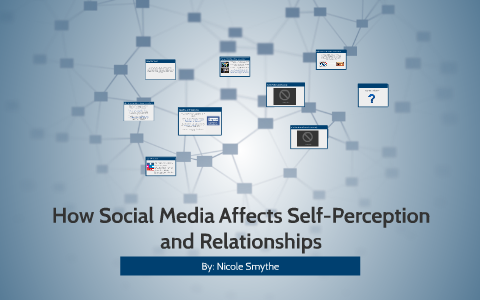 How Social Media Affects Self-Perception by Nicole Smythe on Prezi