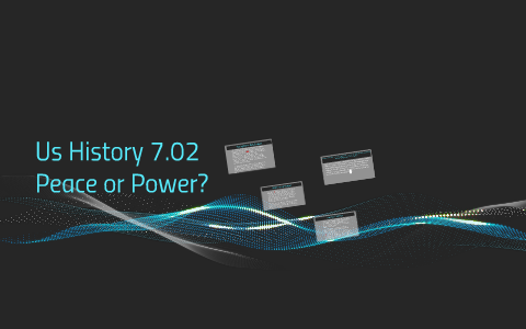 US History 7.02: Peace or Power? by on Prezi