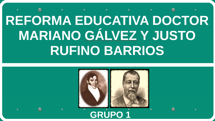 REFORMA EDUCATIVA DOCTOR MARIANO GÁLVEZ Y JUSTO RUFINO BARRI by Enmi ...