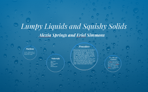 Lumpy Liquids and Squishy Solids by on Prezi