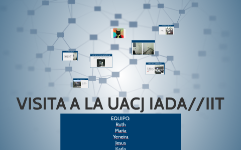 VISITA A LA UACJ IADA//IIT by Karla Anahí Escamilla on Prezi