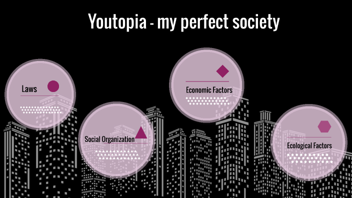 Youtopia - my perfect society by on Prezi