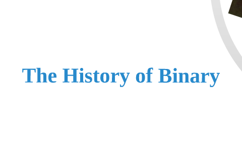The History of Binary! by David Alizadeh on Prezi