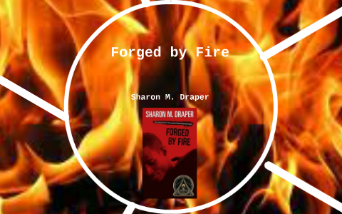 Forged by Fire by: Sharon M. Draper by Kennedy Clontz on Prezi