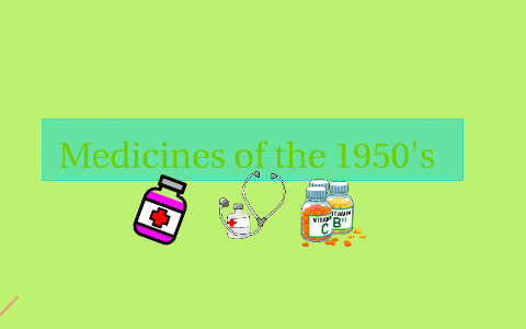 Medicines of the 1950's by Audri Waldron on Prezi