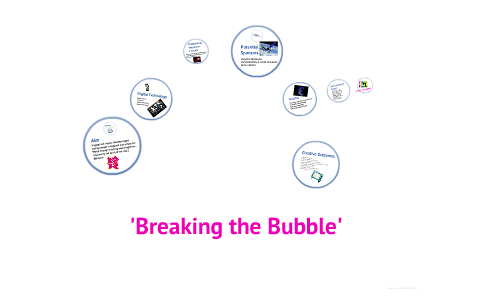 Breaking the Bubble by Philip Trumble on Prezi