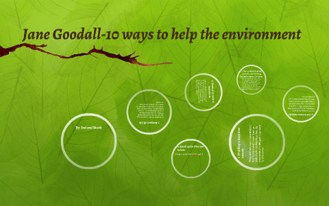 Jane Goodall-10 ways to help the environment by Ireland Stark on Prezi