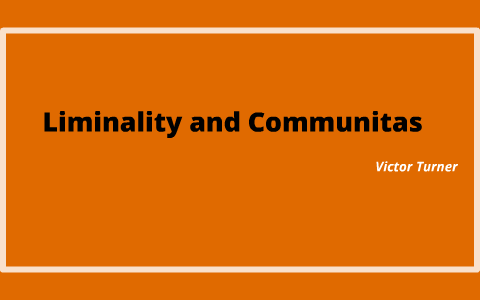 Liminality and Communitas! by Adam Pivirotto on Prezi