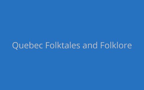 Quebec Folklore and folktales by Brody Gall on Prezi